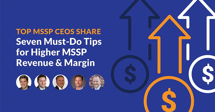 Top MSSP CEOs Share 7 Must-Do Tips for Higher MSSP Revenue and Margin ... Top MSSP CEOs Share 7 Must-Do Tips for Higher MSSP Revenue and Margin ...